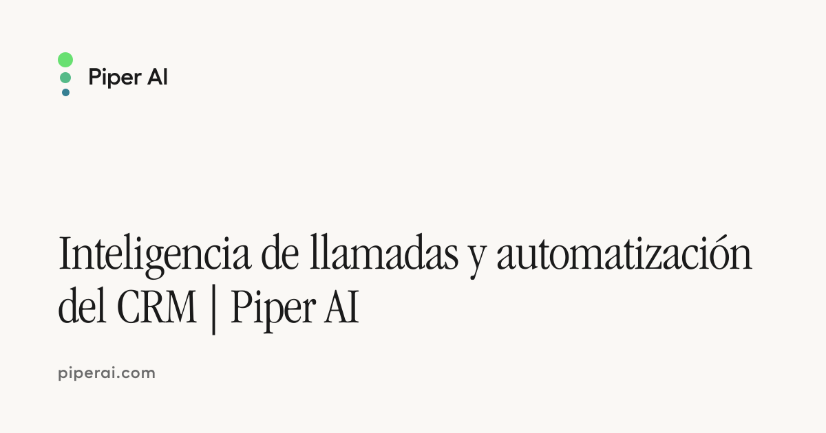 Inteligencia de llamadas y automatización del CRM | Piper AI